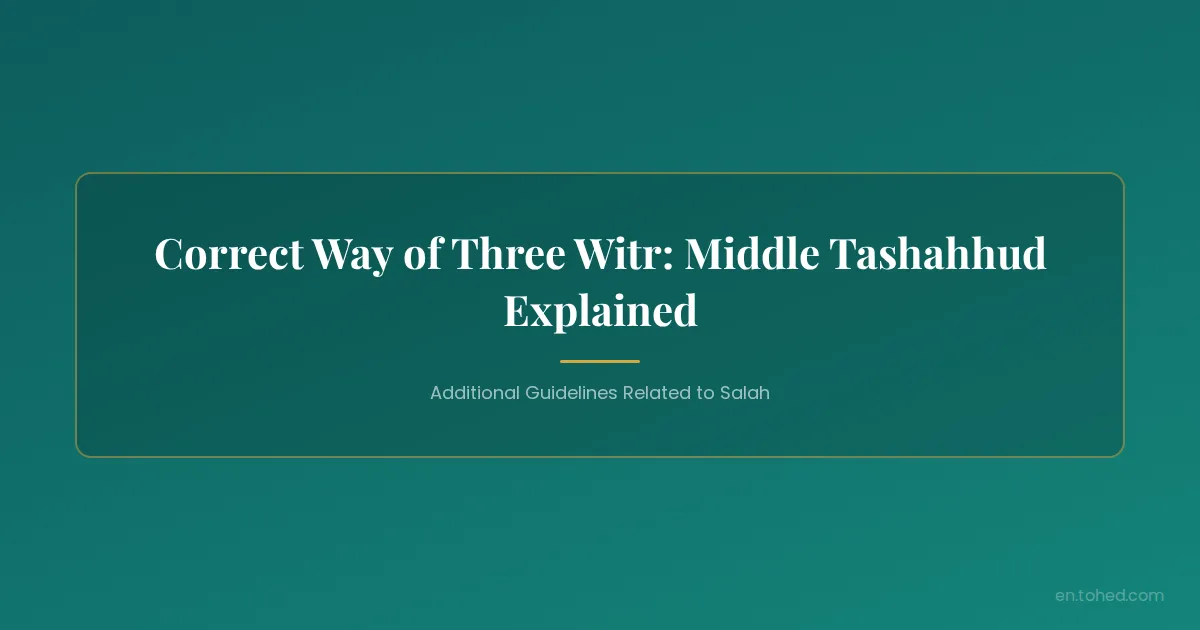 Correct Way of Three Witr: Middle Tashahhud Explained | Tohed