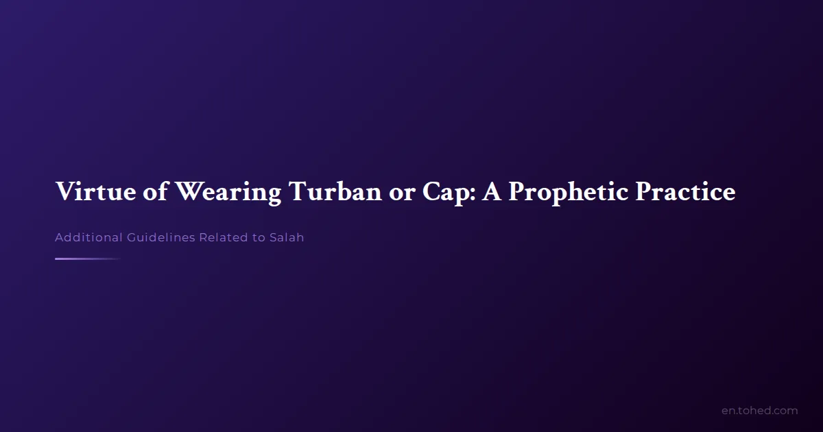 Virtue of Wearing Turban or Cap: A Prophetic Practice | Tohed