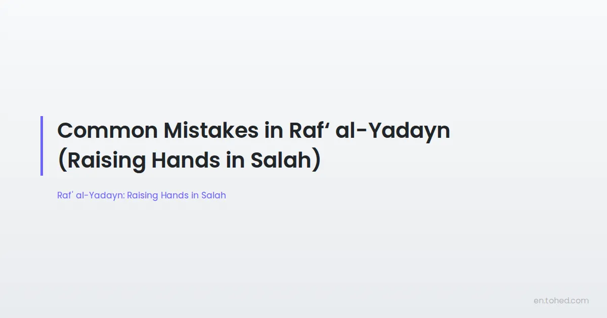 Common Mistakes in Raf‘ al-Yadayn (Raising Hands in Salah) | Tohed