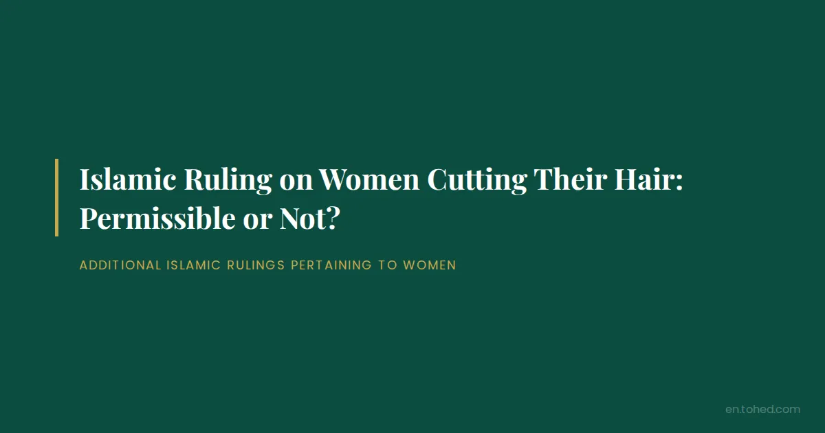Islamic Ruling on Women Cutting Their Hair: Permissible or Not? | Tohed