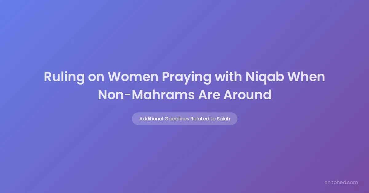 Ruling on Women Praying with Niqab When Non-Mahrams Are Around | Tohed