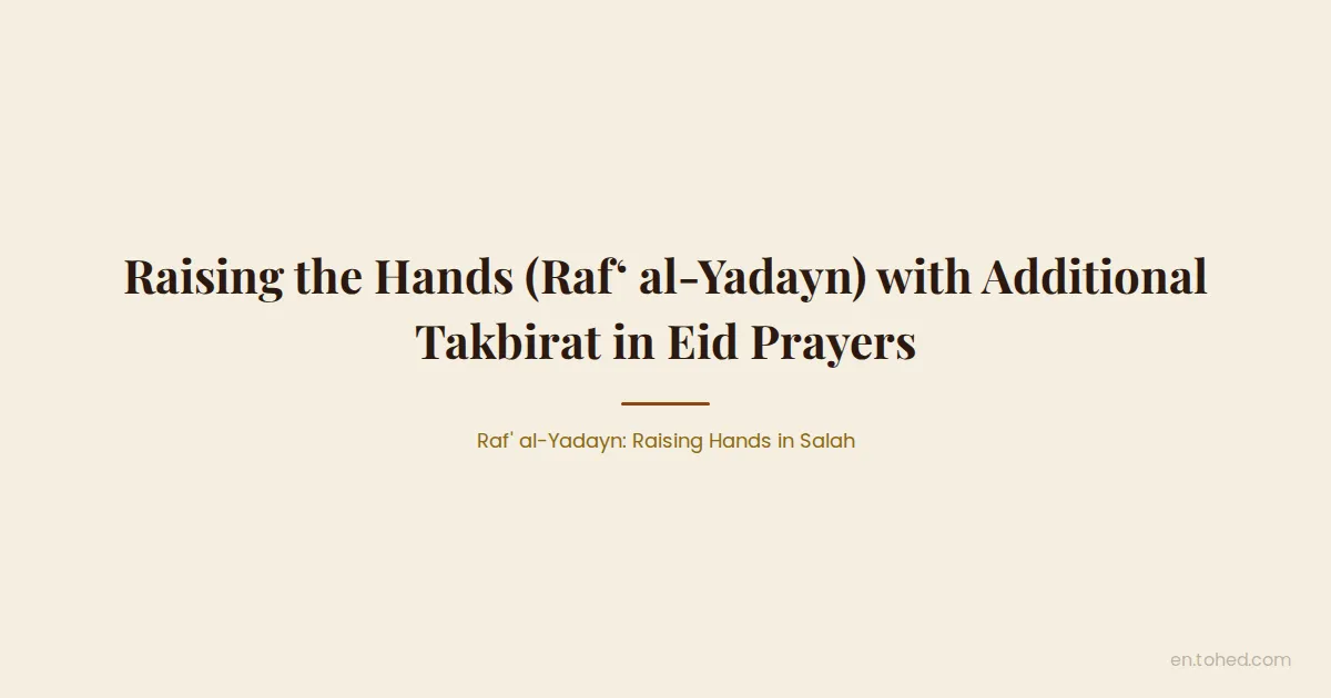 Raising the Hands (Raf‘ al-Yadayn) with Additional Takbirat in Eid ...