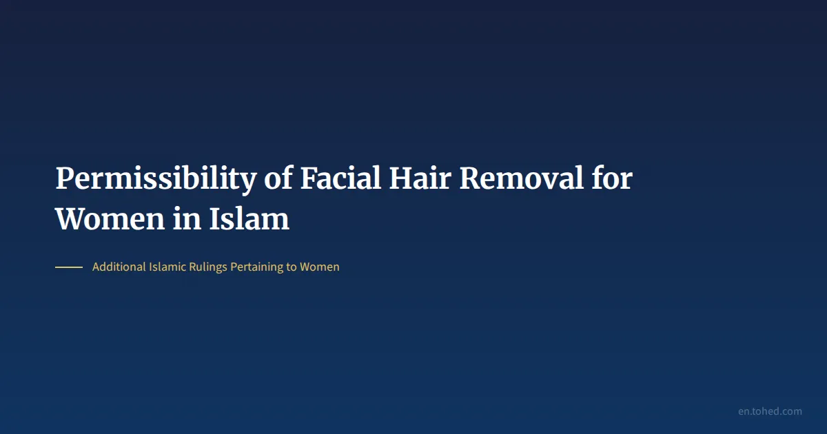 Permissibility of Facial Hair Removal for Women in Islam | Tohed