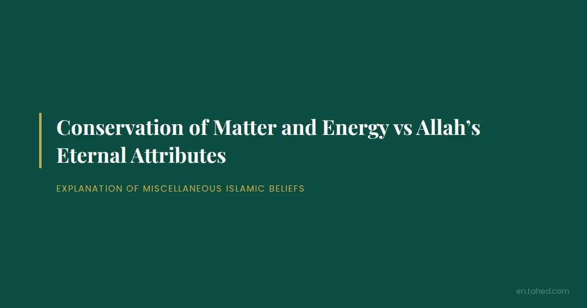 Conservation of Matter and Energy vs Allah’s Eternal Attributes | Tohed